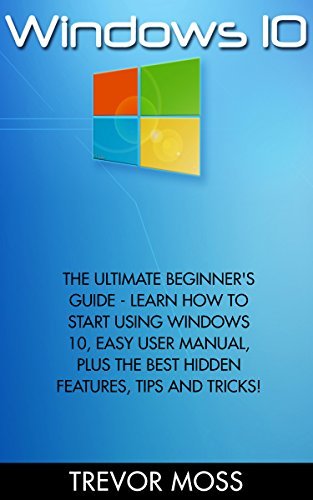 Windows 10: The Ultimate Beginner's Guide - Learn How To Start Using ...
