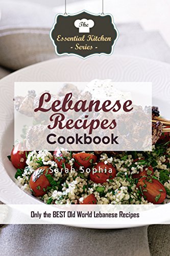 Lebanese Recipes Cookbook: Only the BEST Old World Lebanese Recipes by ...