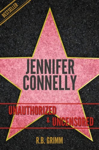 Jennifer Connelly Unauthorized & Uncensored by R.B. Grimm | Goodreads