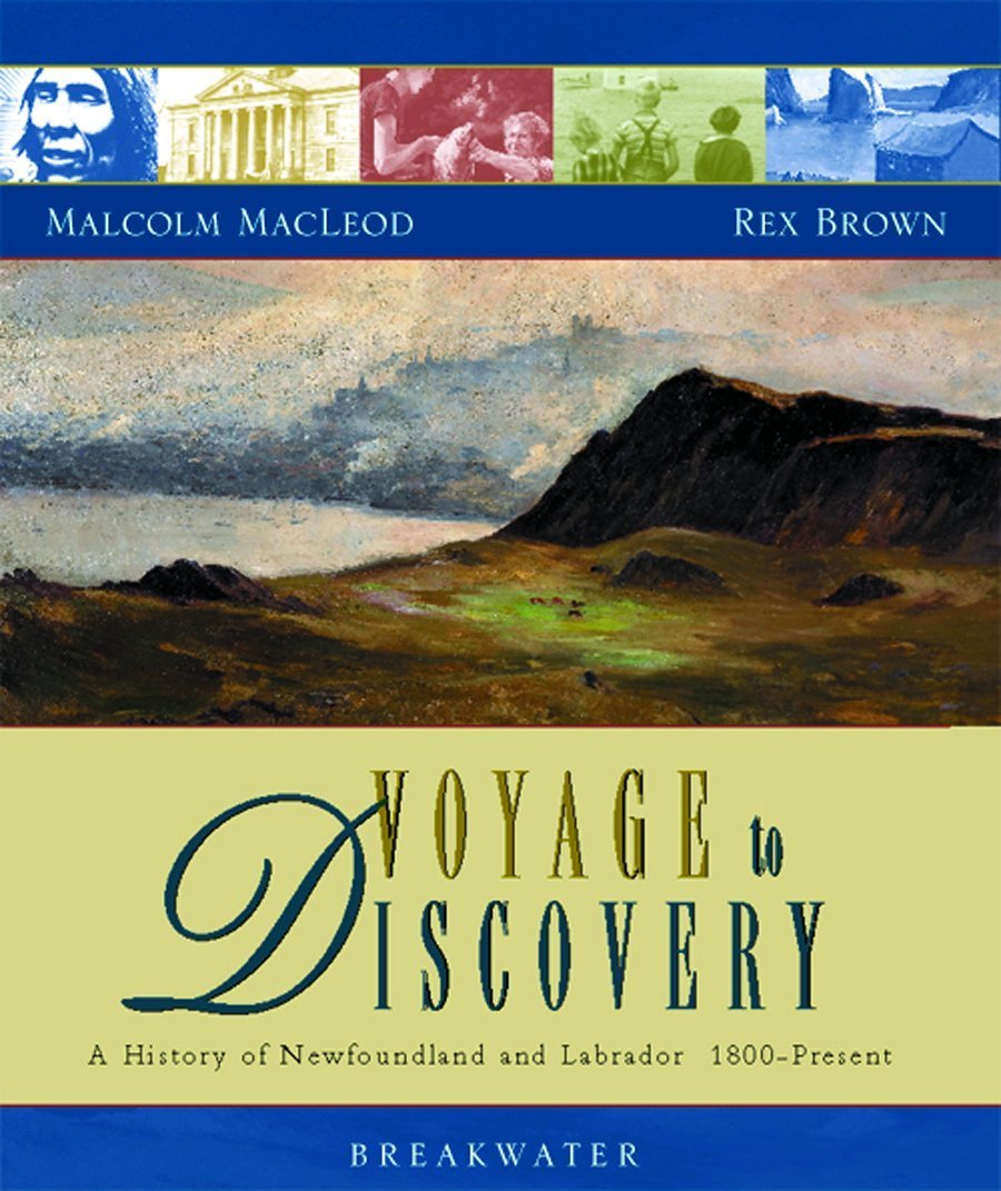 Voyage to Discovery: A History of Newfoundland and Labrador 1800-Present by Malcolm MacLeod ...