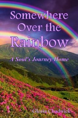 Somewhere Inside the Rainbow: A Soul's Journey Through the Multidimensional Vibrations of Time ...