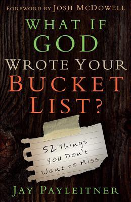 What If God Wrote Your Bucket List?: 52 Things You Don't Want to Miss ...