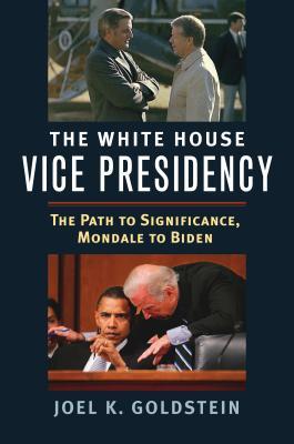 The White House Vice Presidency: The Path to Significance, Mondale to ...