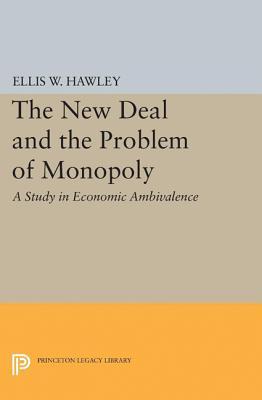 The New Deal and the Problem of Monopoly by Ellis Wayne Hawley | Goodreads