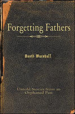 Forgetting Fathers: Untold Stories from an Orphaned Past by David ...