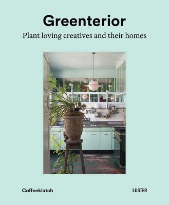 Greenterior: Plant Loving Creatives and Their Homes by Bart Kiggen | Goodreads