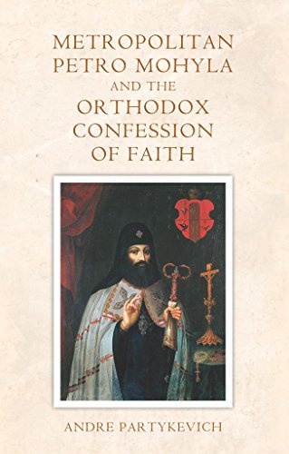 Metropolitan Petro Mohyla and the Orthodox Confession of Faith by Andre ...