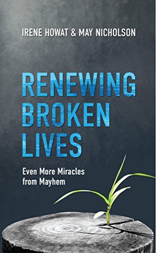 Renewing Broken Lives: Even More Miracles from Mayhem by Irene Howat ...