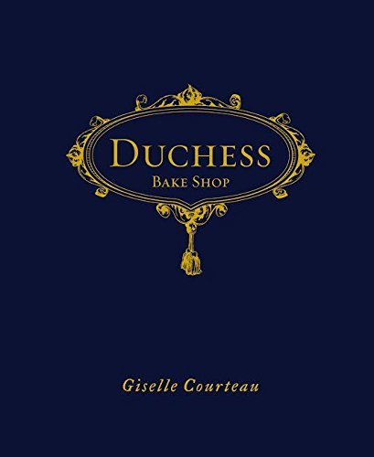 Duchess Bake Shop Cookbook by Giselle Courteau | Goodreads