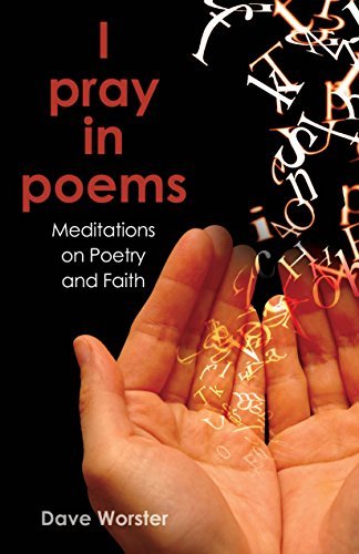 I pray in poems: Meditations on Poetry and Faith by Dave Worster ...