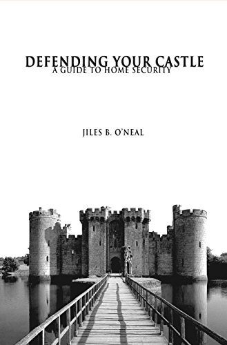 Defending Your Castle: A Guide To Home Security by Jiles B. O'Neal ...