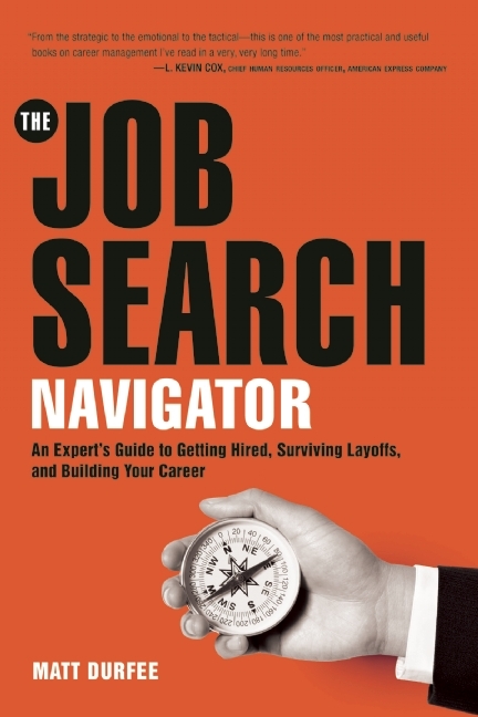 The Job Search Navigator: An Expert's Guide to Getting Hired, Surviving ...