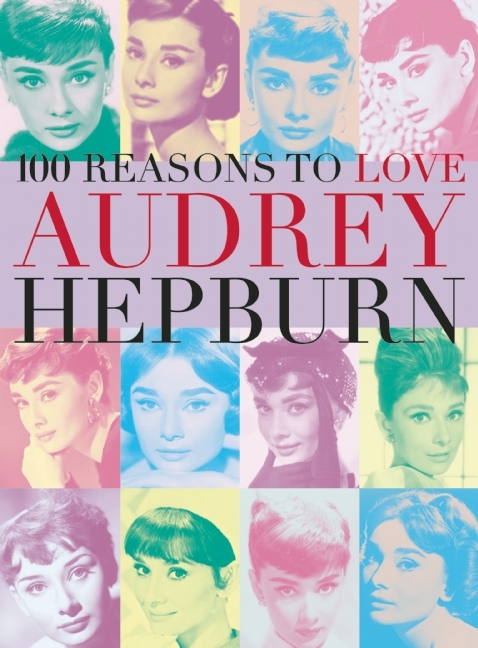 100 Reasons to Love Audrey Hepburn by Joanna Benecke | Goodreads