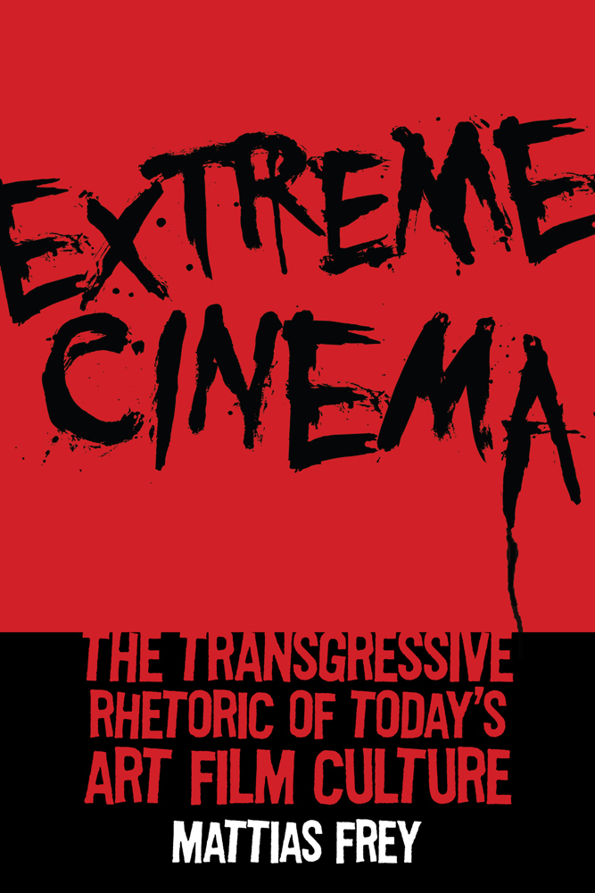 Extreme Cinema: The Transgressive Rhetoric of Today's Art Film Culture ...