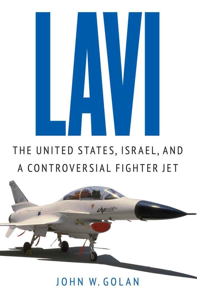 Lavi: The United States, Israel and a Controversial Fighter Jet by John ...