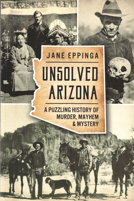 Unsolved Arizona: A Puzzling History of Murder, Mayhem & Mystery by ...