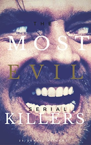 Greatest serial killers: The worlds 25 Deadly Serial Killers + Bonus ...