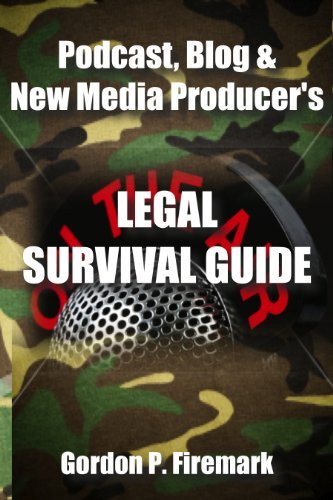 The Podcast, Blog & New Media Producer's Legal Survival Guide: An ...