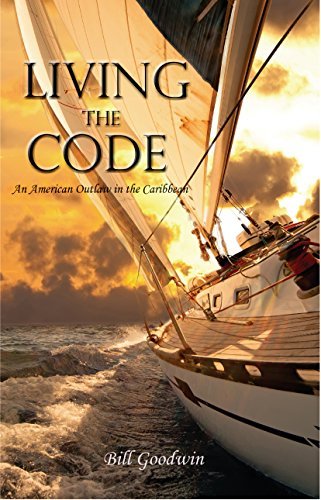 Living the Code: An American Outlaw in the Caribbean by Bill Goodwin ...