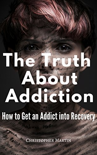 The Truth About Addiction: How to Get an Addict in Recovery by ...