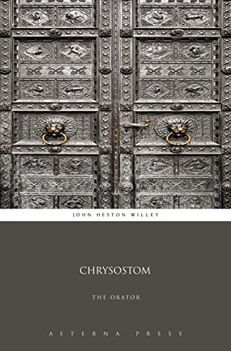Chrysostom: The Orator (Illustrated) by John Heston Willey | Goodreads