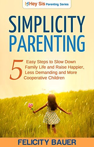 Simplicity Parenting: 5 Easy Steps to Slow Down Family Life, and Raise ...