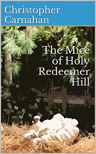 The Mice of Holy Redeemer Hill by Christopher Carnahan | Goodreads