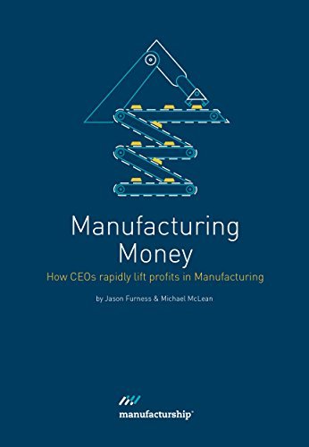 Manufacturing Money: How CEOs rapidly lift profits in Manufacturing by ...