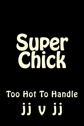 Super Chick: Too Hot To Handle by Jim J.J. Anthony | Goodreads