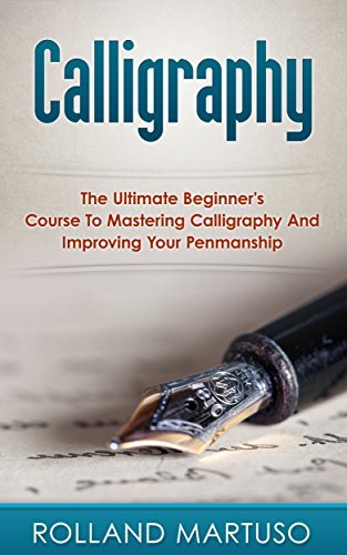 Calligraphy!: The Ultimate Beginner's Course To Mastering Calligraphy ...