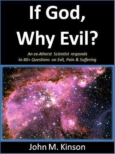 If God, Why Evil?: An Ex-Atheist Scientist responds to 80+ Questions on ...