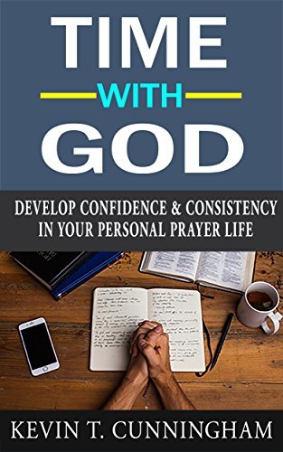 Time with God: Develop Confidence & Consistency In Your Personal Prayer ...
