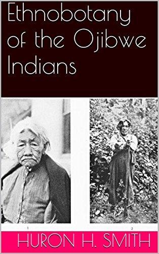 Ethnobotany of the Ojibwe Indians by Huron H. Smith | Goodreads