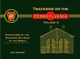 Trackside on the Pennsylvania - Volume 2 - Structures of the Standard ...