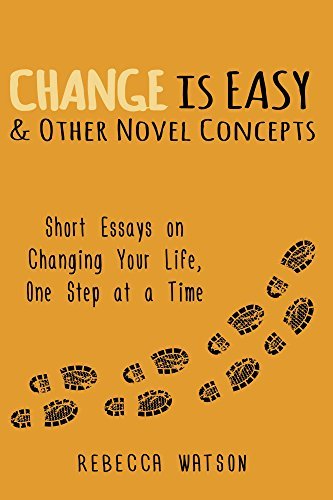 Change is Easy & Other Novel Concepts: Short Essays on Changing Your ...