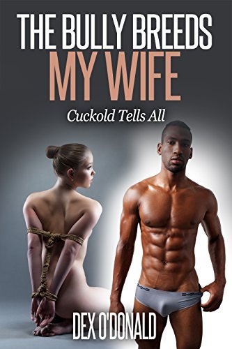 The Bully Breeds My Wife Cuckold Tells All By Dex O Donald Goodreads