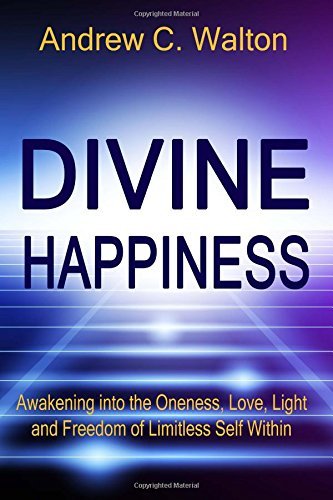 Divine Happiness: Awakening into the Oneness, Love, Light and Freedom ...