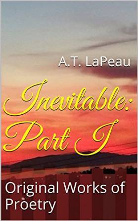 Inevitable Part I: Original Works of Proetry by A.T. LaPeau | Goodreads