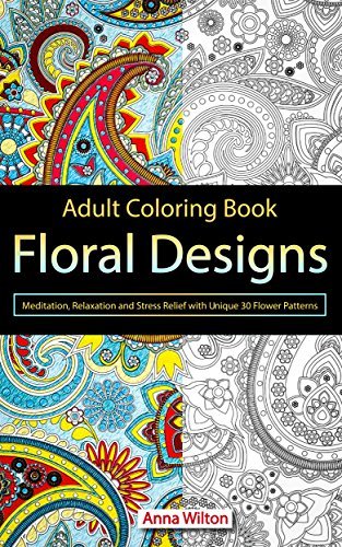 Adult Coloring Book: Floral Designs. Meditation, Relaxation and Stress ...