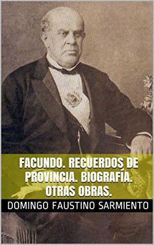 Facundo. Recuerdos de provincia. Biografía. Otras Obras. by Domingo ...