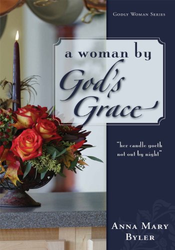 A Woman by God’s Grace: Godly Woman Series by Anna Mary Byler | Goodreads