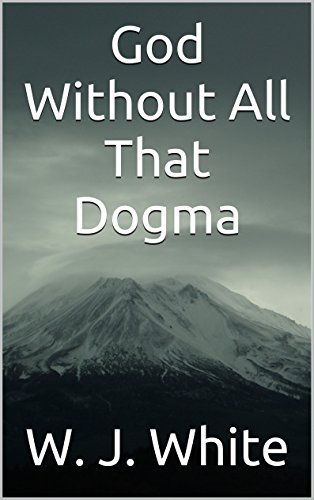 God Without All That Dogma by W.J. White | Goodreads