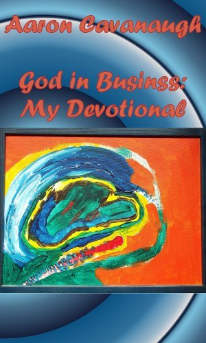 God in Business: My Devotional (Monograph) by Aaron Cavanaugh | Goodreads