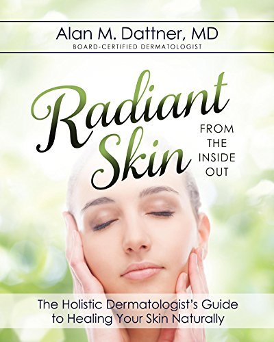 Radiant Skin from the Inside Out: The Holistic Dermatologist's Guide to ...
