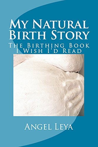 My Natural Birth Story: The Birthing Book I Wish I'd Read by Angel Leya ...