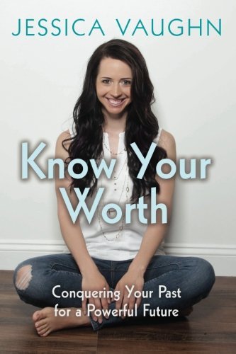 Know Your Worth: Conquering Your Past for a Powerful Future by Jessica ...