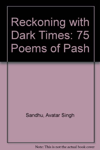 Reckoning with dark times: 75 poems of Pash by Pash (Avtar Singh Sandhu ...
