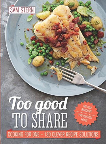 Too Good to Share: Cooking for One - 130 Clever Recipe Solutions by Sam ...