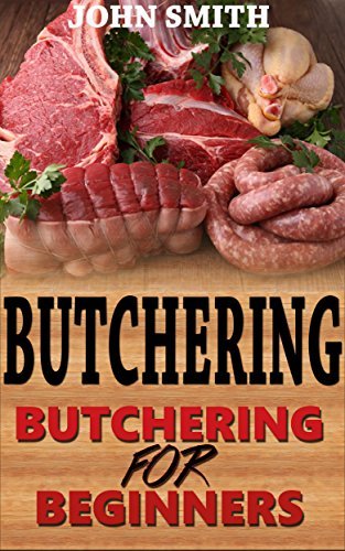 Butchering: Butchering For Beginners by John Smith | Goodreads