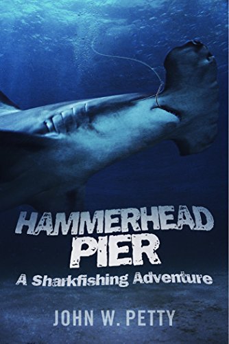 Hammerhead Pier: A Sharkfishing Adventure by John W. Petty | Goodreads